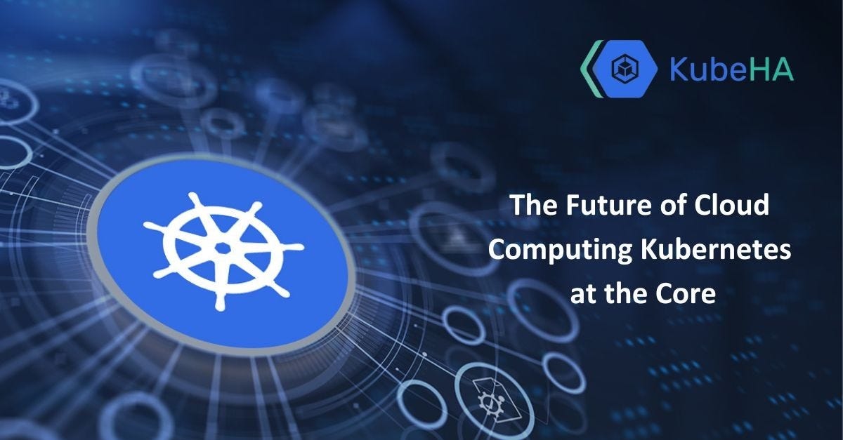 The Future of Cloud Computing Kubernetes at the Core | by KubeHA | Aug ...