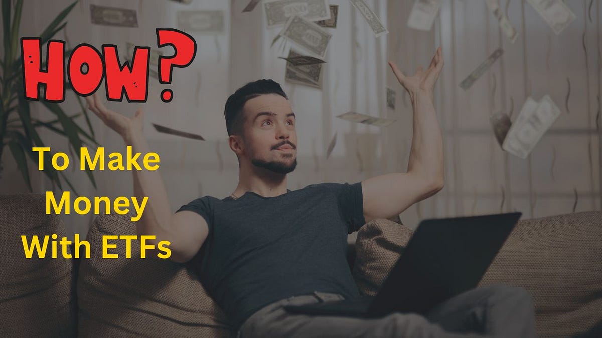 How To Make Money With ETFs. Introduction | by ETF Investing Street | Apr, 2024 | Medium