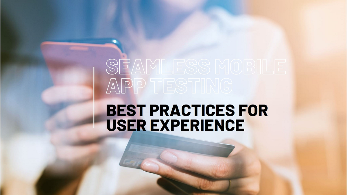 Ensuring Seamless User Experiences Best Practices In Mobile Application Testing By Mantrasys