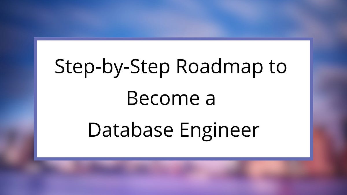 Step-by-Step Roadmap to Become a Database Engineer | by Aqsazafar | Medium