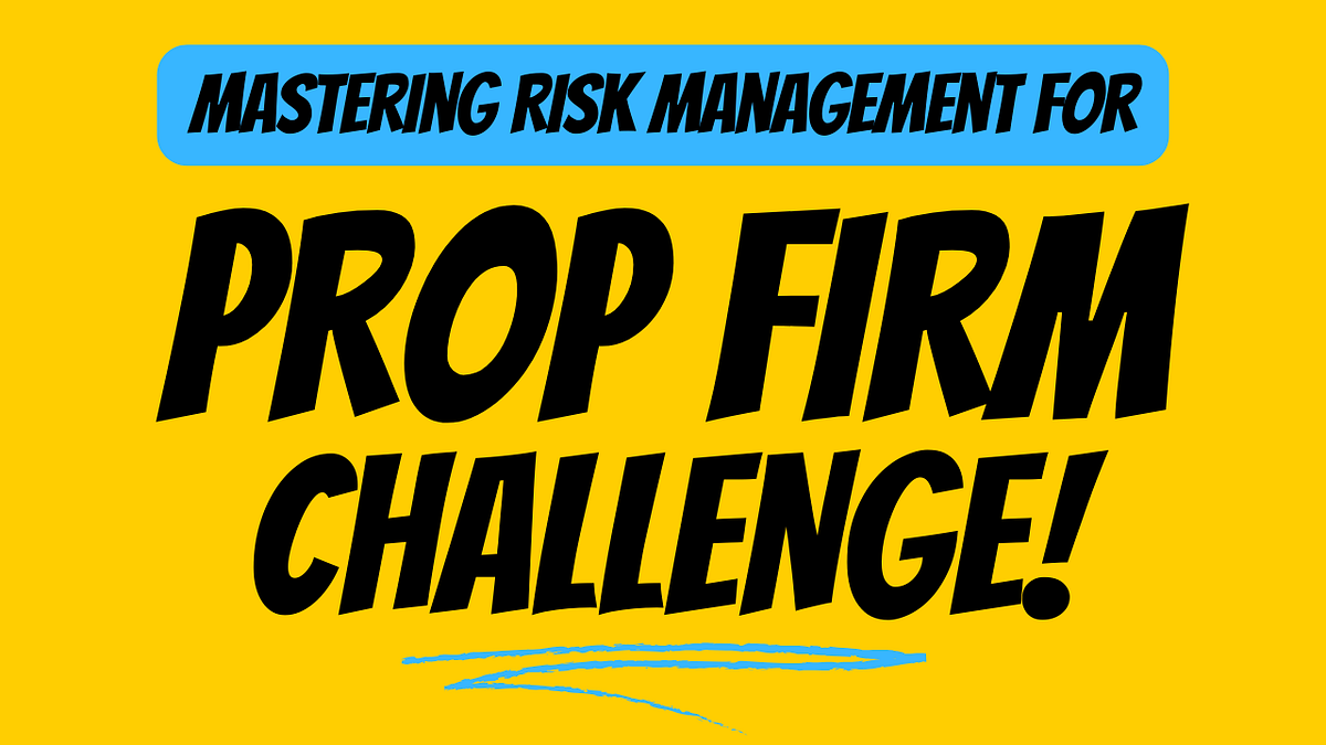 Mastering Risk Management Tactics for Prop Firm Trading Challenges | by ...