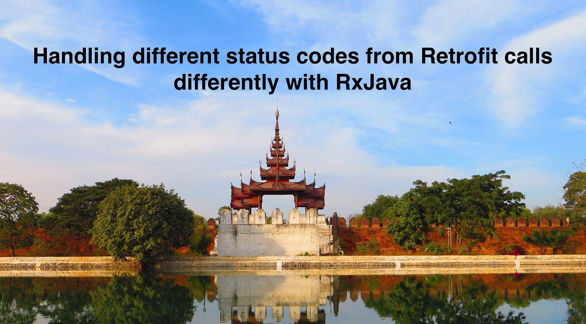 Handling different status codes from Retrofit calls differently with RxJava | by Aung Thiha | Medium
