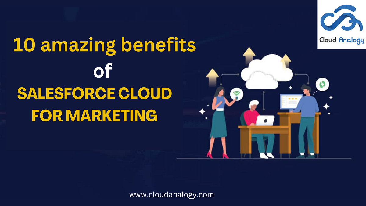 10 amazing benefits of SALESFORCE CLOUD FOR MARKETING | by cloud ...