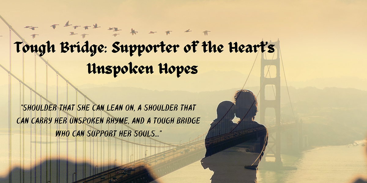 Tough Bridge: Supporter of the Heart’s Unspoken Hopes | by The_Wrizyng ...