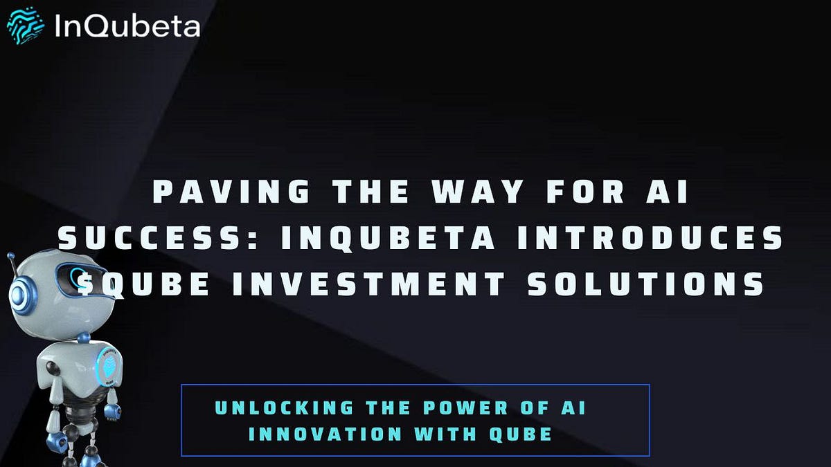 Paving the Way for AI Success: InQubeta Introduces $QUBE Investment ...
