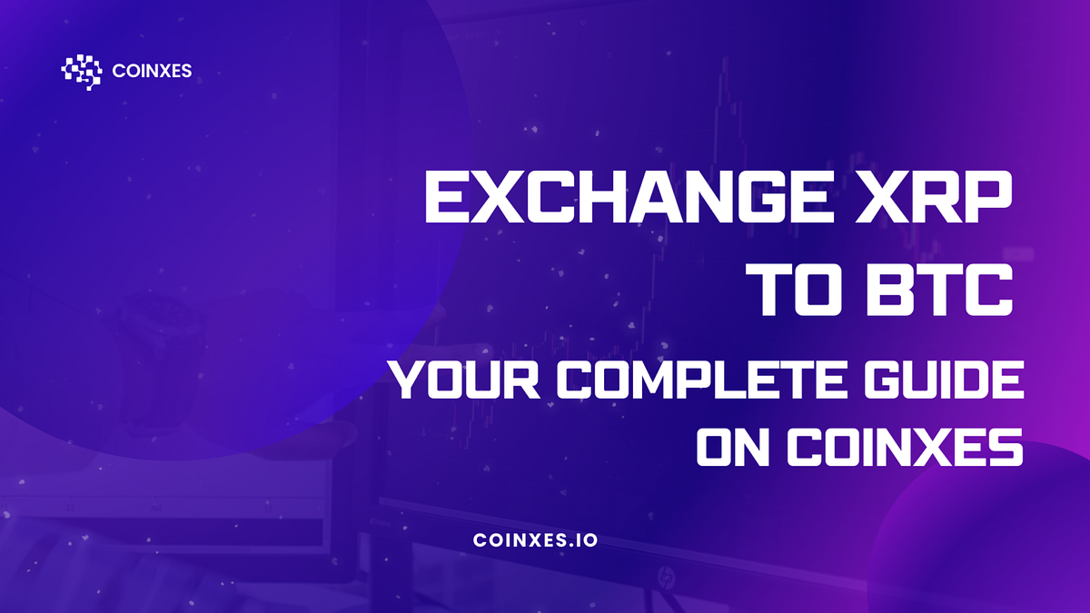 Exchange XRP to BTC: Your Complete Guide on Coinxes | by coinxes | Feb ...