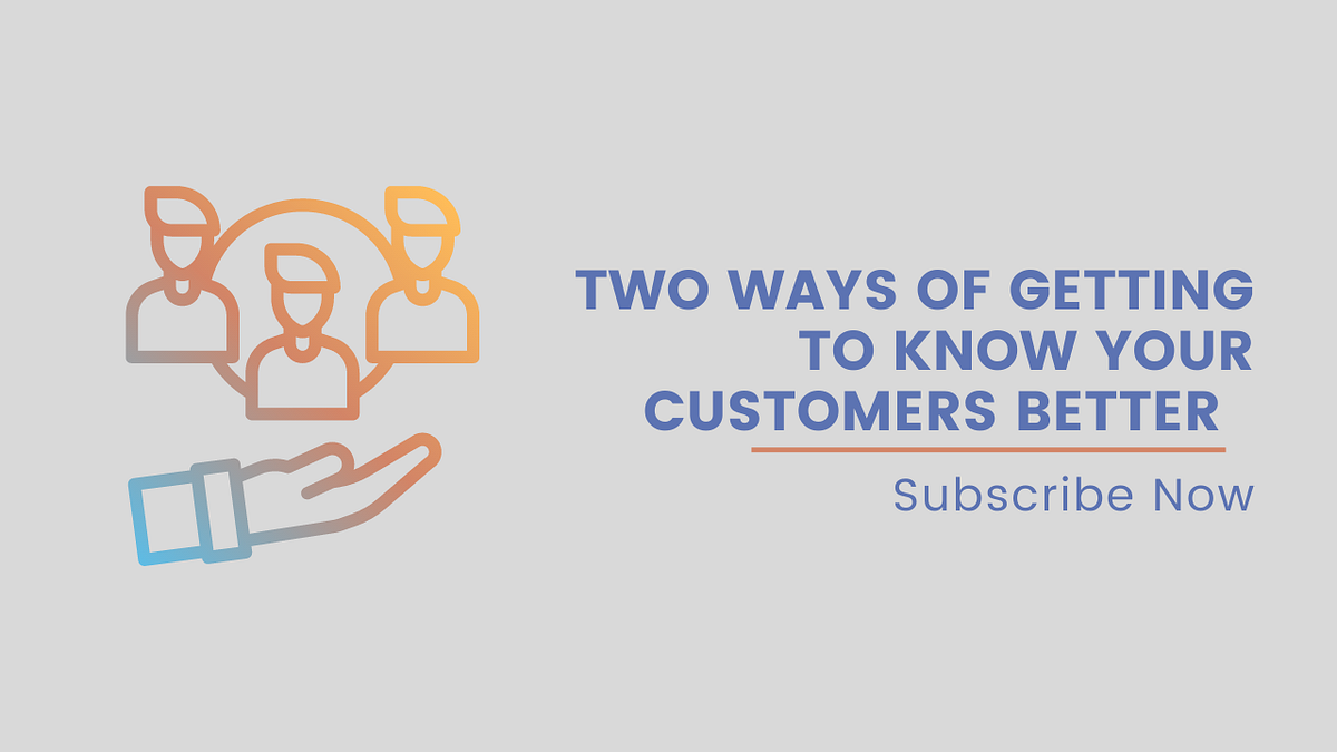 Two ways of getting to know your Customers better — Customer Research ...