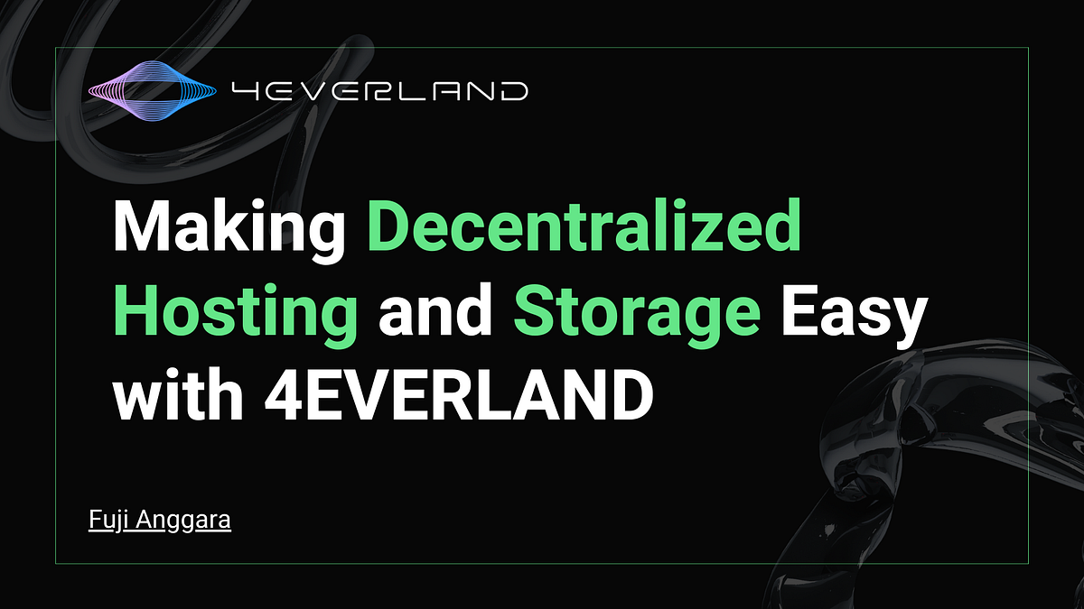 Making Decentralized Hosting and Storage Easy with 4EVERLAND | by Fuji AR | 4EVERLAND | Medium