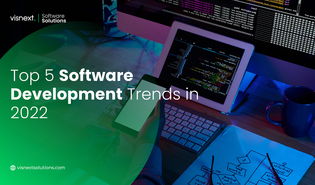 Top 5 Software Development Trends in 2022 | by VisNext Software Solutions | Medium