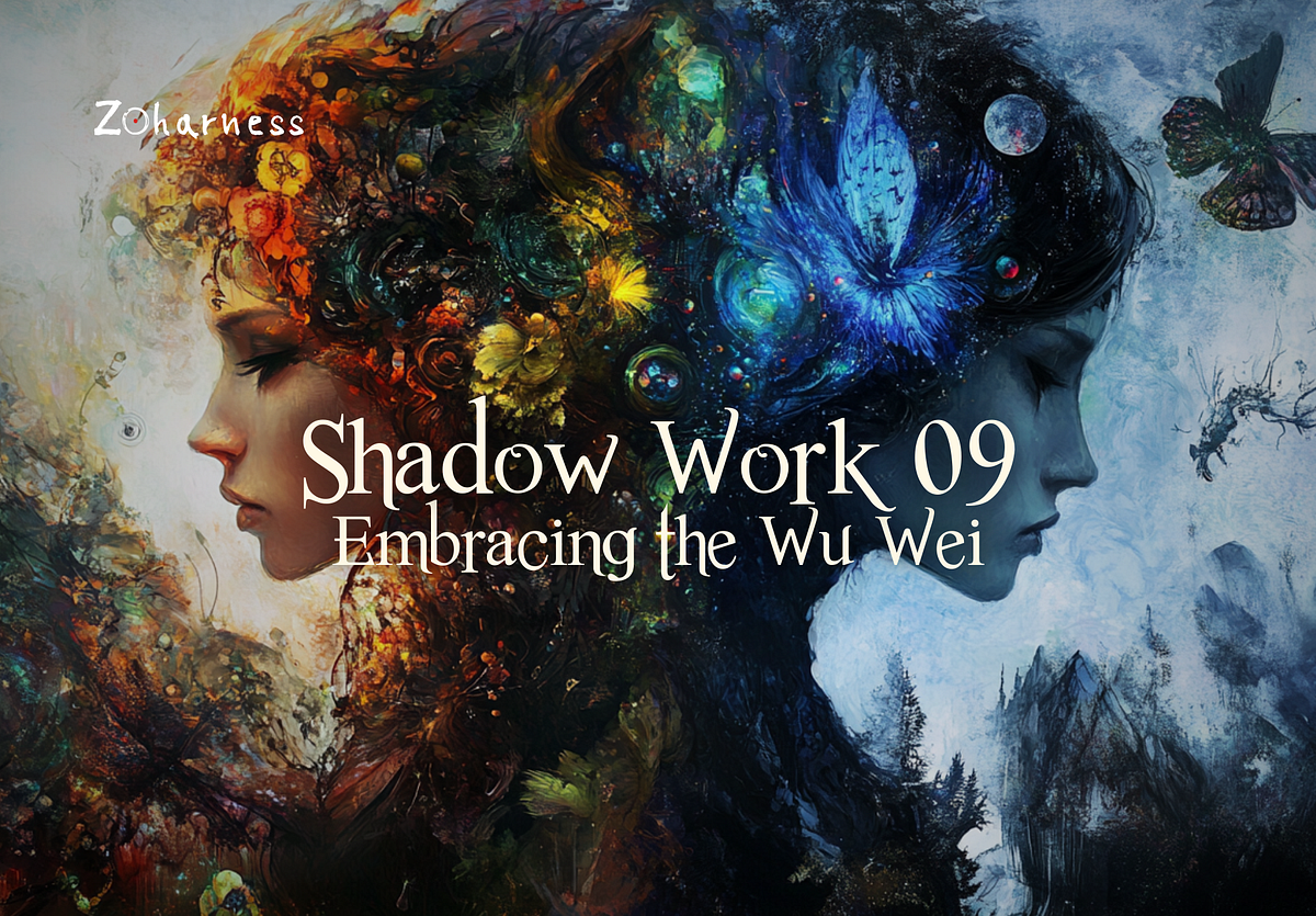 The Shadow Work 09: The Wu Wei to Transform the Shadow | by Zoharness | Nov, 2024 | Medium
