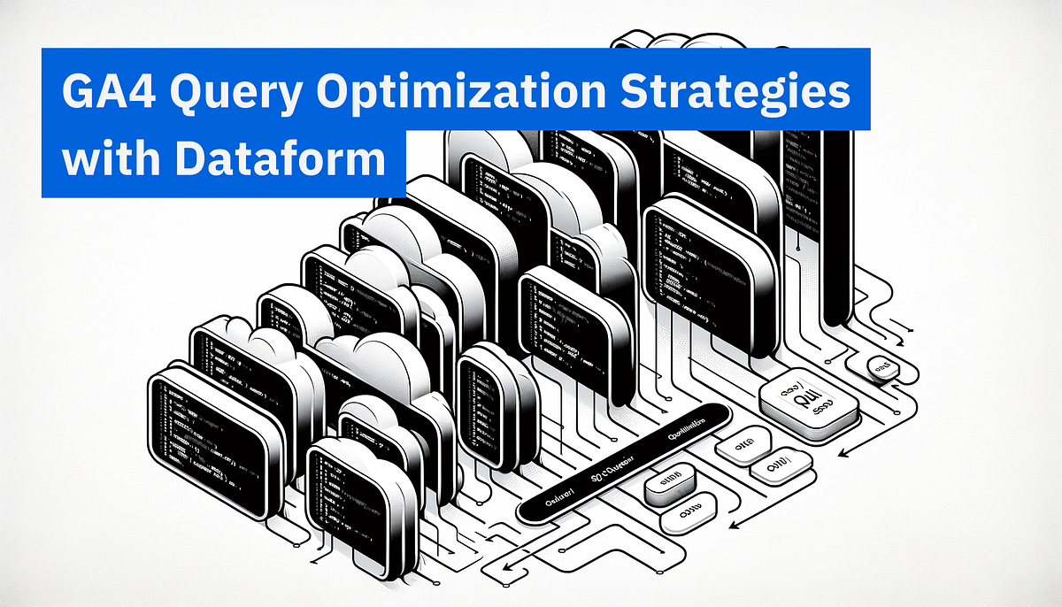 GA4 Query Optimization Strategies with Dataform | The Data to Value Blog
