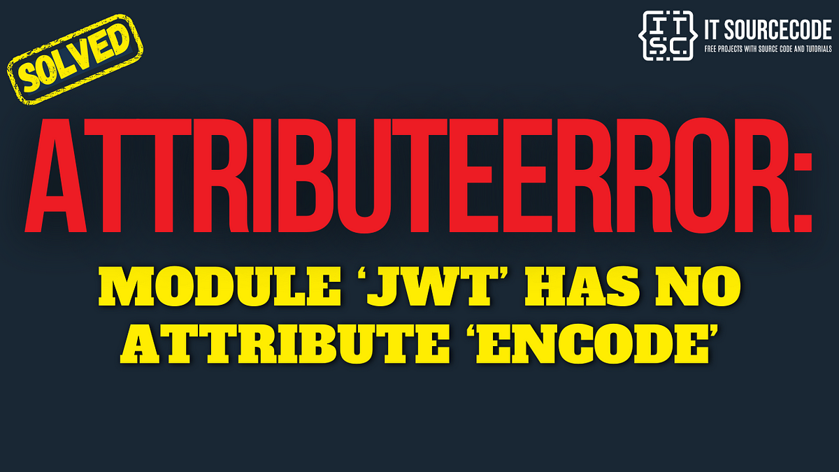 Attributeerror Module ‘jwt Has No Attribute ‘encode [solved] By