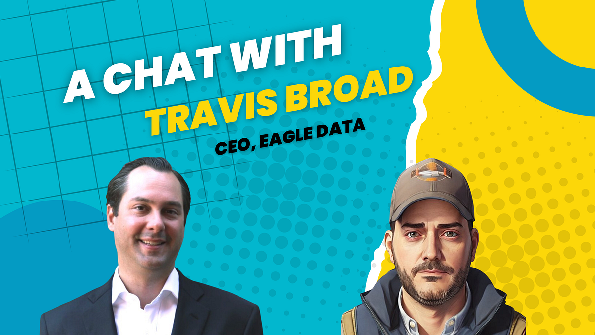 A Chat With Travis Broad — CEO at Eagle Data | by Carlos Caro | Medium
