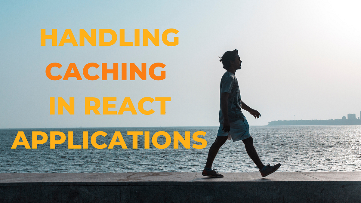 Handling Caching in React Applications | by W Rashmika Lakshan | Medium