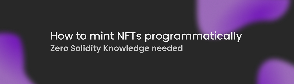 How to mint NFTs programmatically (Zero Solidity knowledge needed) | Coinmonks
