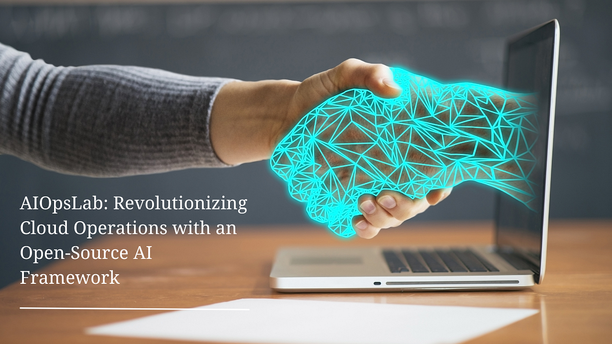 AIOpsLab: Revolutionizing Cloud Operations with an Open-Source AI Framework | by Deepak | AI ...