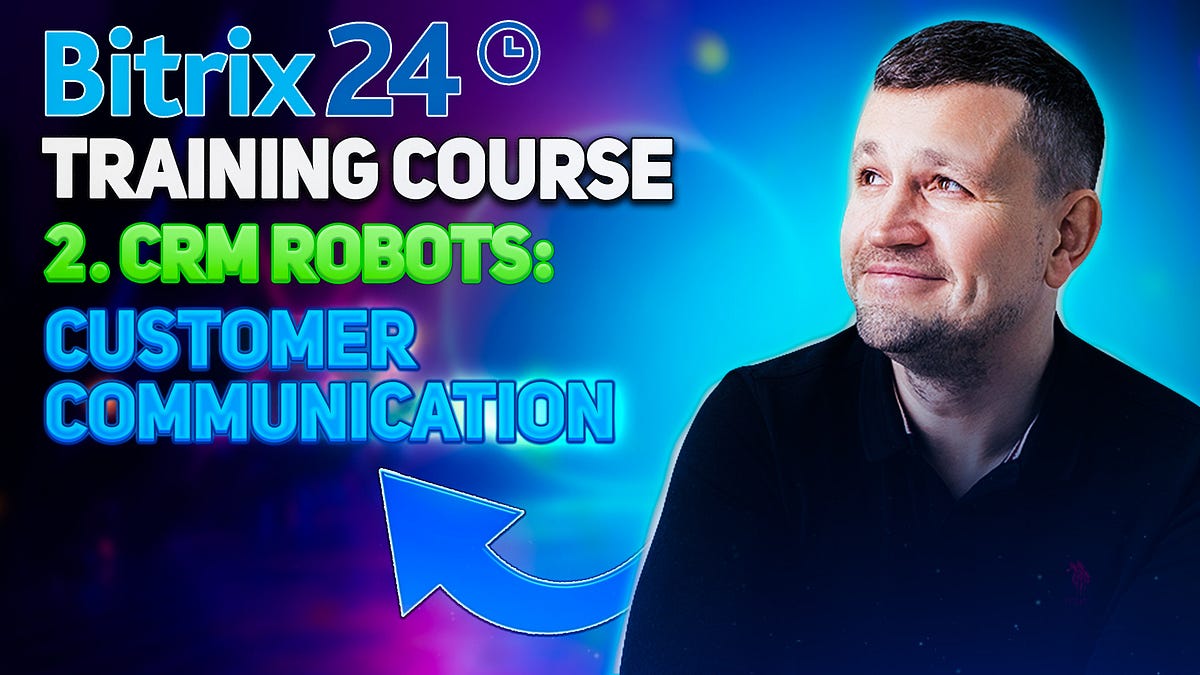 Bitrix24 Training Course 2 Crm Robots Customer Communication By Emcsoft Medium