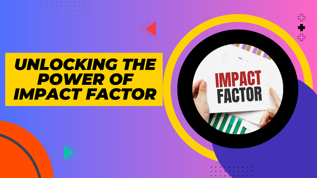 Unlocking the Power of Impact Factor: A Comprehensive Guide for Researchers and Authors - Asim ...