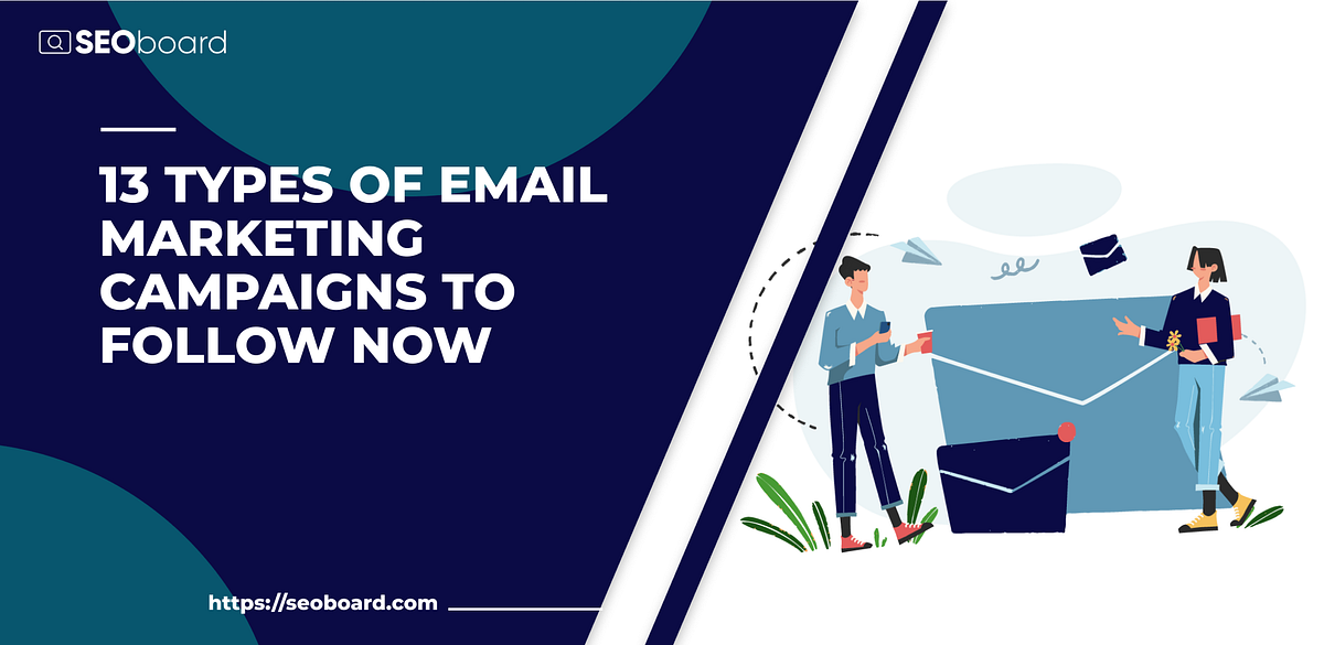 13 Types Of Email Marketing Campaigns To Follow Now - Seoboard - Medium