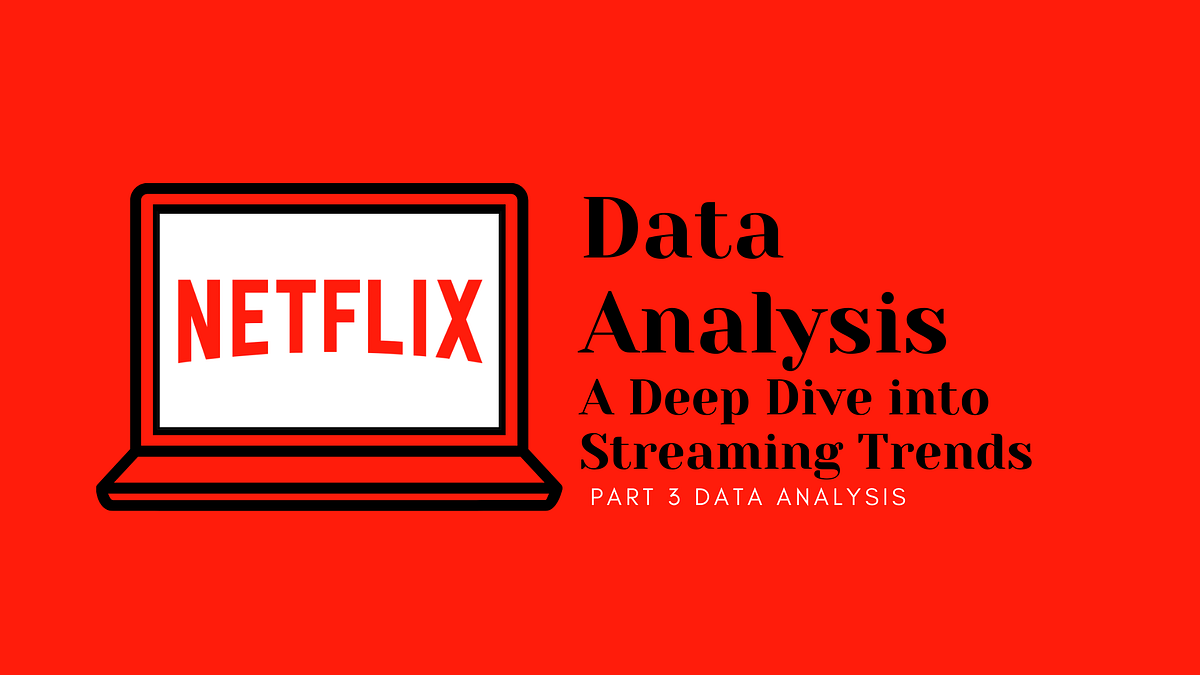 Netflix Data Analysis: A Deep Dive into Streaming Trends | by Arpita ...