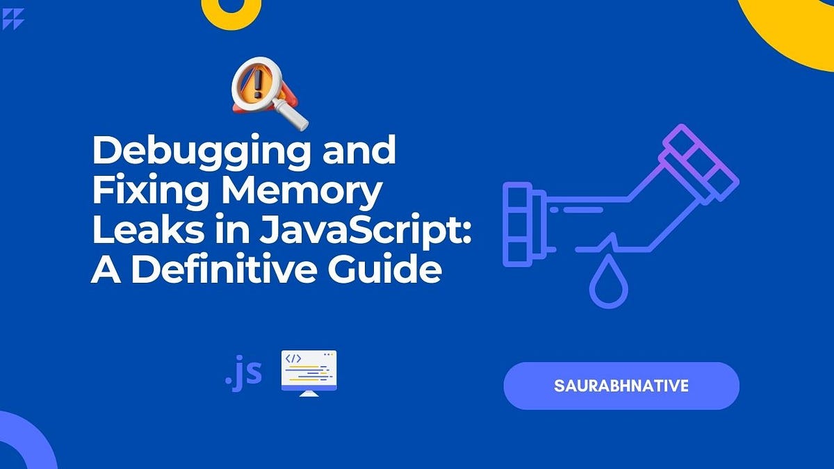 Debugging and Fixing Memory Leaks in JavaScript: A Definitive Guide | by Saurabh Mhatre | Medium