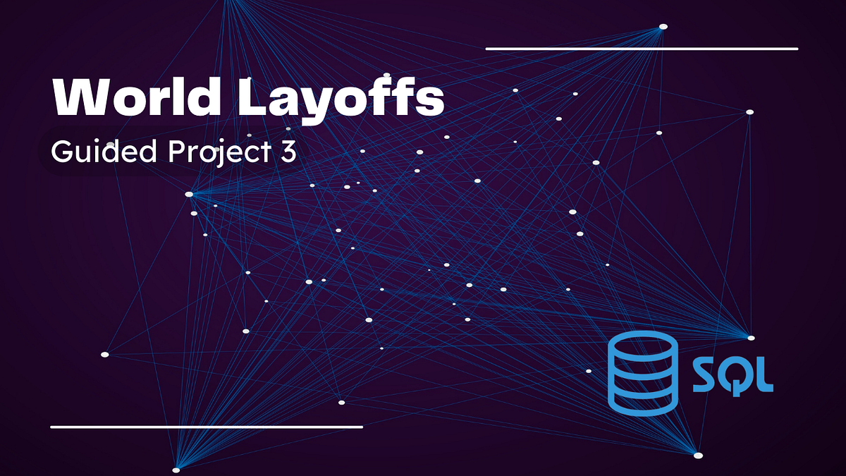 Guided Project 3: World Layoffs SQL Cleaning Project | by ArnanBonny ...