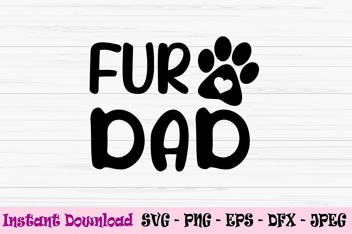 fur dad svg, dog cat dad svg, father’s day svg, dad svg, Dxf, Png, Eps ...