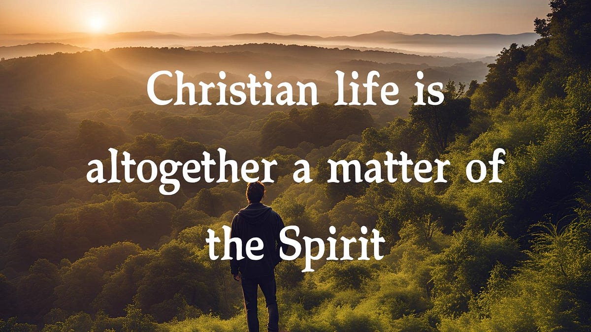 Christian life is altogether a matter of the Spirit | by A God-man in ...