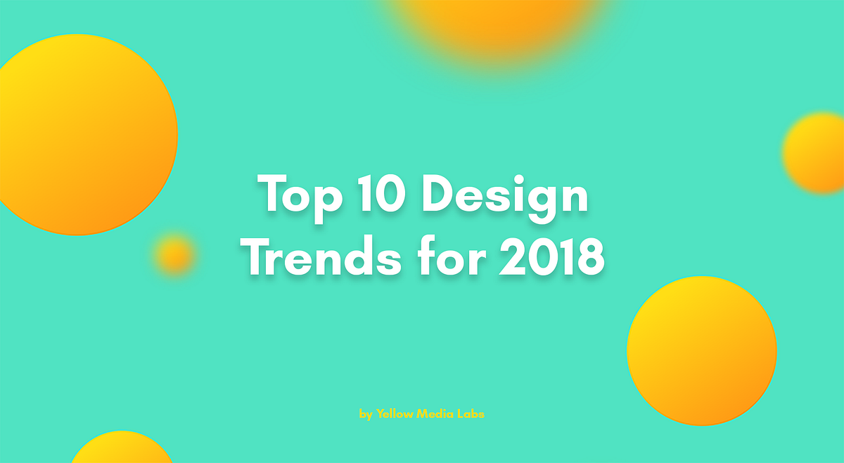 Top 10 Design Trends to look out for in 2018 🔥 | by Yellow Media Labs ...