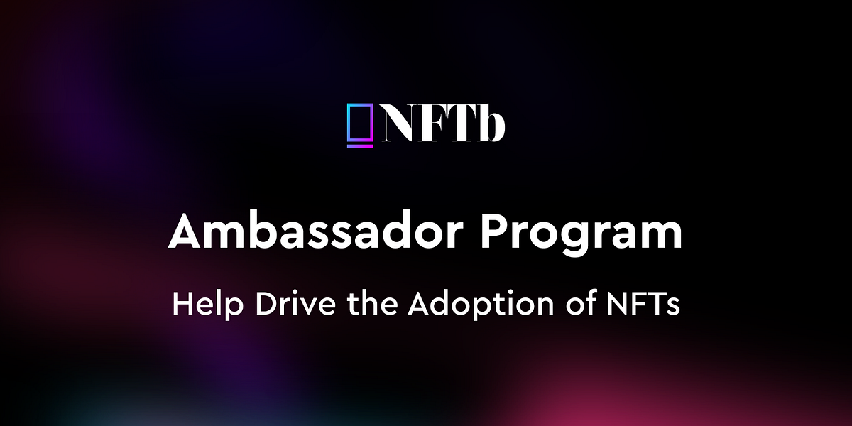 Become a NFTb Ambassador and Help Drive the Adoption of NFTs | by Pixel ...