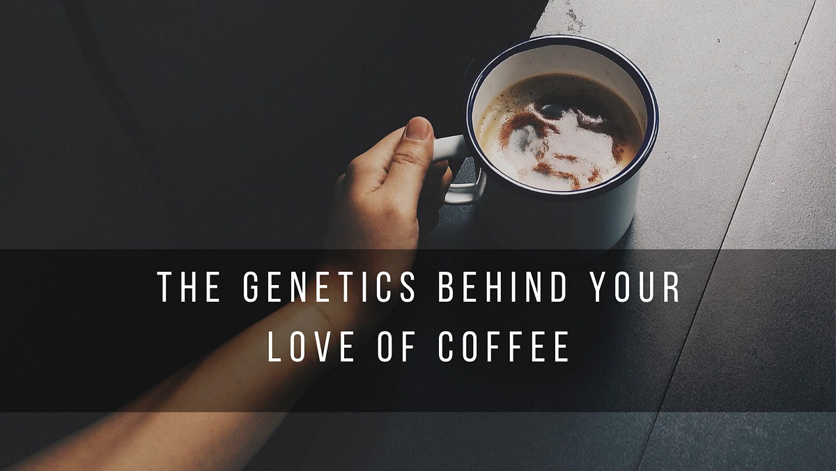 The Genes Pulling the Strings Behind Your Coffee Drinking | by Simon ...
