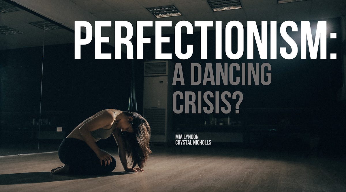 Perfectionism: A Dancing Crisis?. Two dancers reflect on the effects of ...