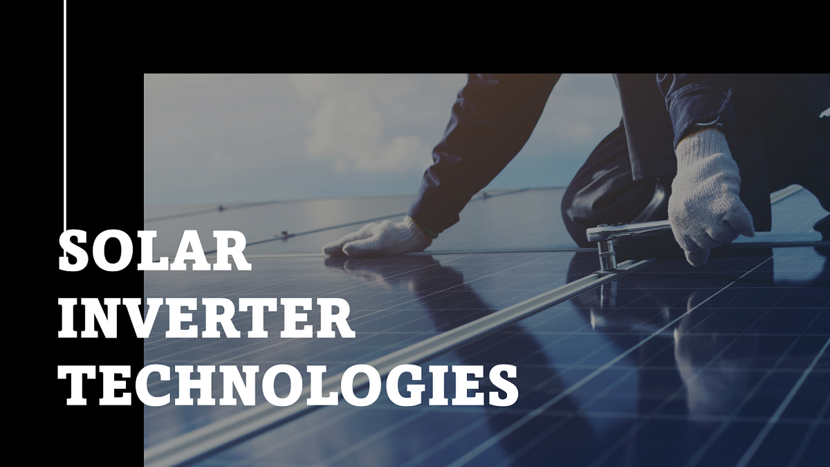 Exploring Solar Inverter Technologies: A Comprehensive Overview | by ...