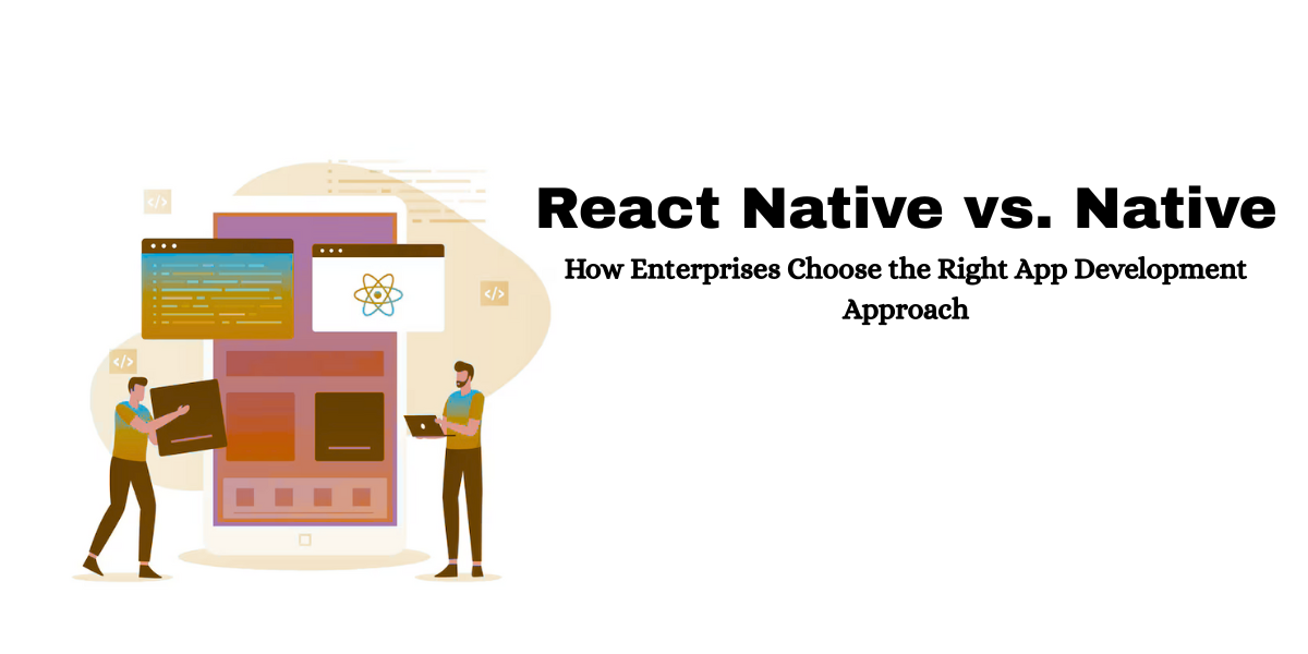 React Native vs. Native: How Enterprises Choose the Right App ...