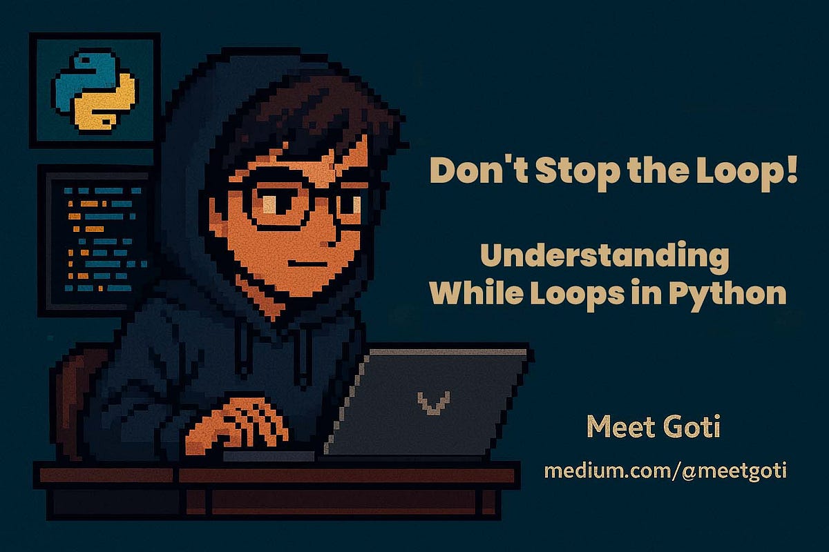 Don’t Stop the Loop! Understanding While Loops in Python | by Meet Goti | May, 2025 | Medium