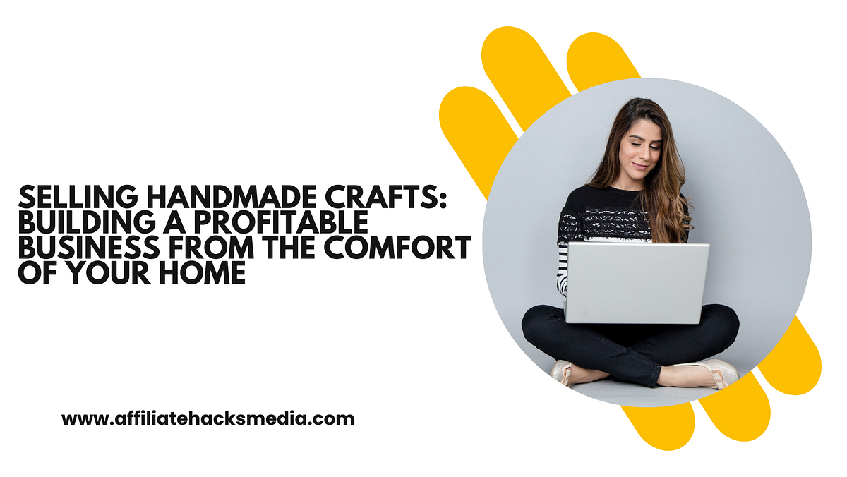 Selling Handmade Crafts: Building a Profitable Business from the ...
