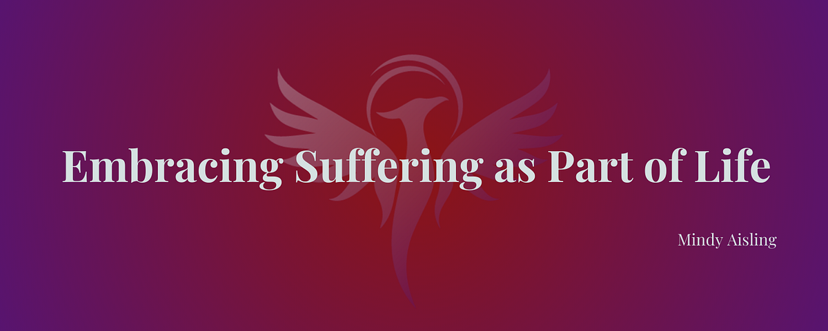 Embracing Suffering as Part of Life | by Mindy Amita Aisling | Medium