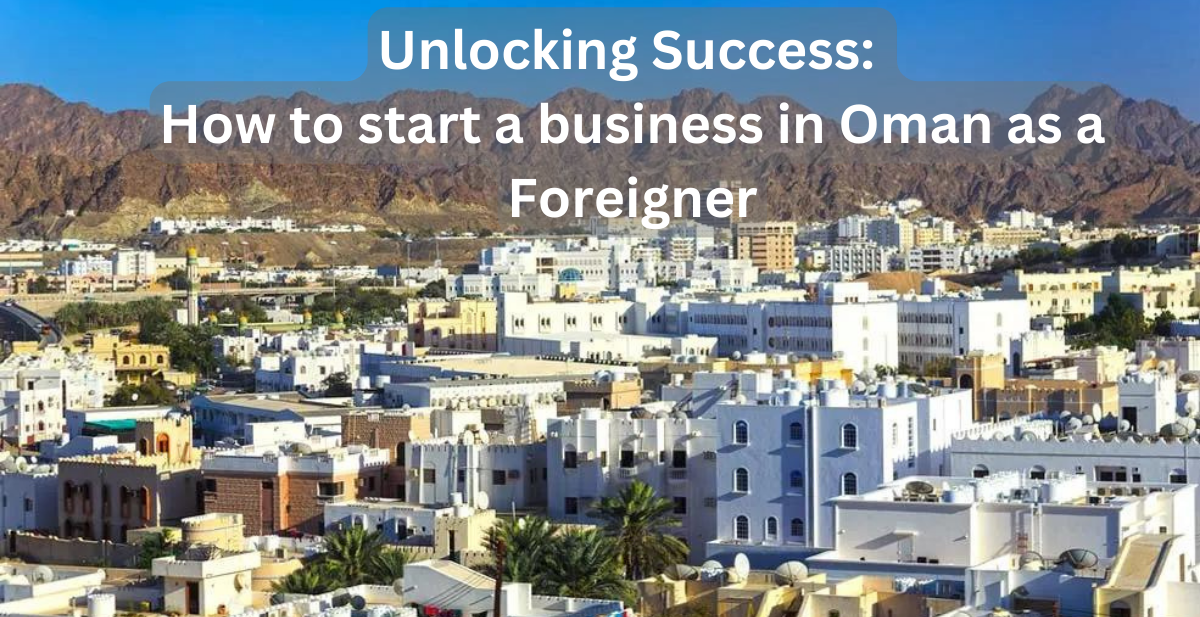 Unlocking Success: How to start a business in Oman as a Foreigner | by ...