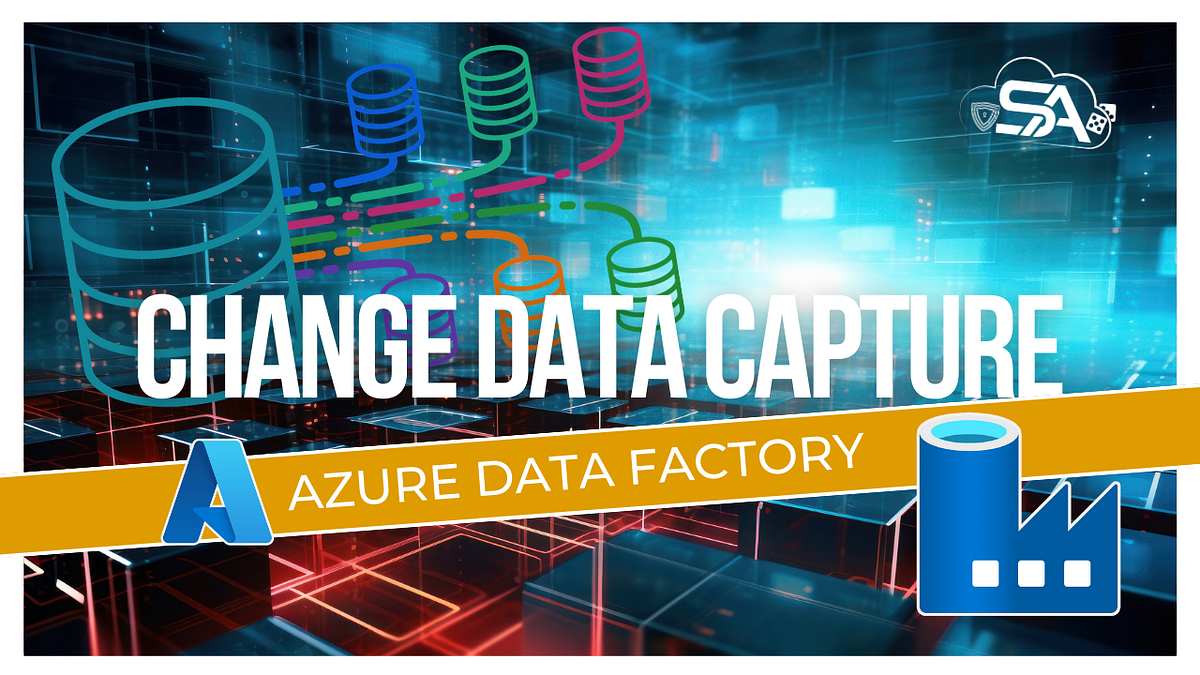 CDC no Azure Data Factory usando o Recurso Change Data Capture | by ...