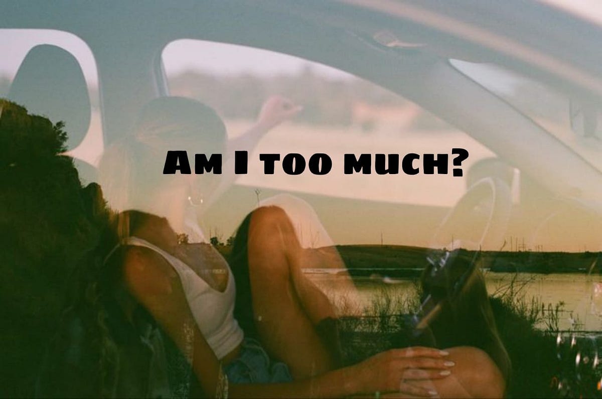 Am I too much?. Spontaneity turns into something worth… | by Aachal ...