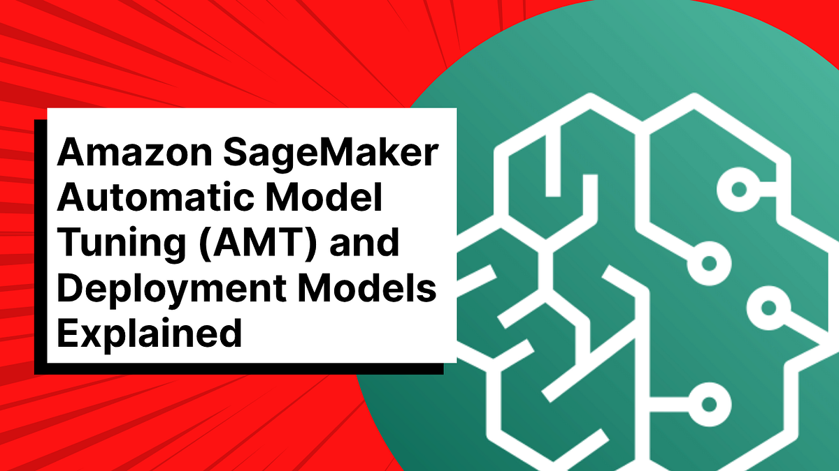Amazon SageMaker Automatic Model Tuning (AMT) and Deployment Models Explained | by Rohith ...