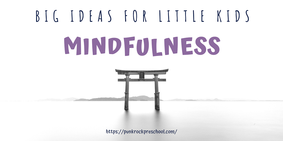 Big Ideas for Little Kids: Mindfulness | by Jarred Geller | Medium
