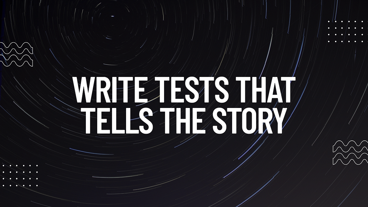 Write Tests that tells the story. Great test automation isn’t just ...