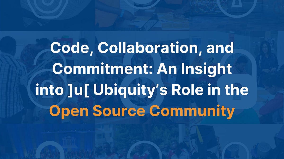 Code, Collaboration, and Commitment: An Insight into ]u[ Ubiquity’s Role in the Open Source ...