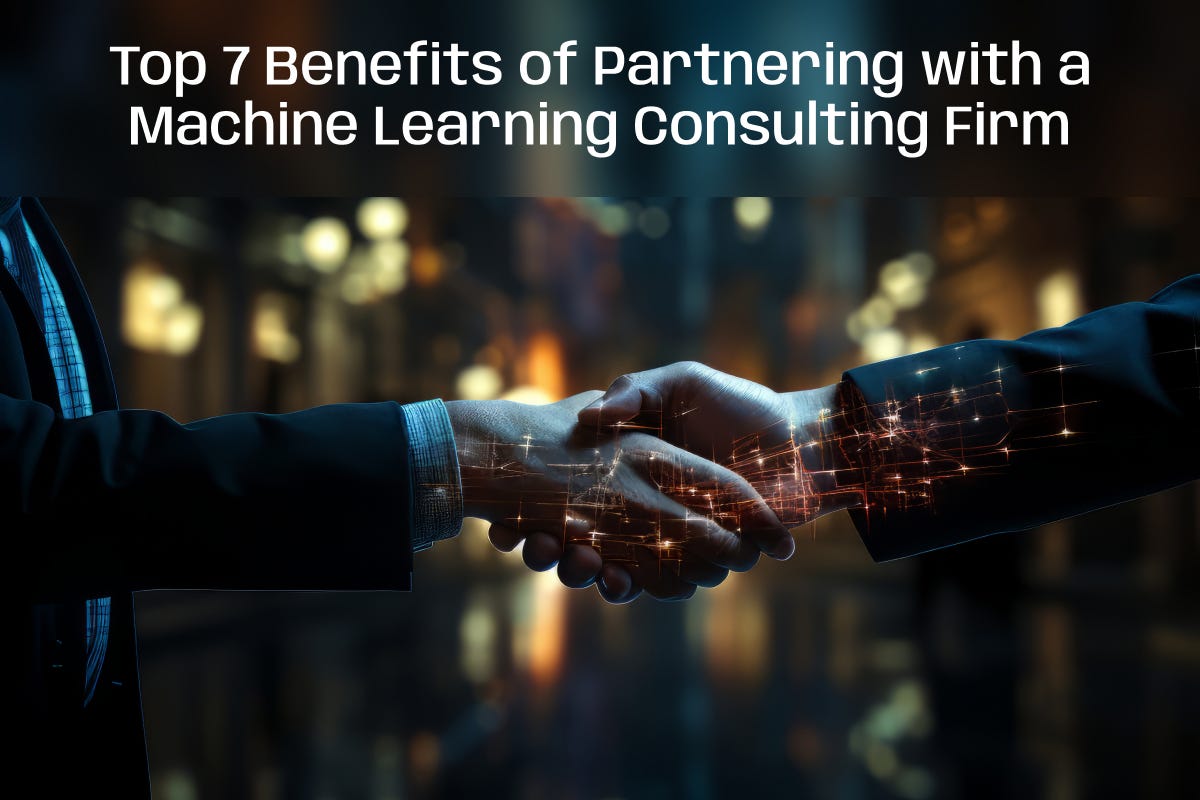 Top 7 Benefits of Partnering with a Machine Learning Consulting Firm ...