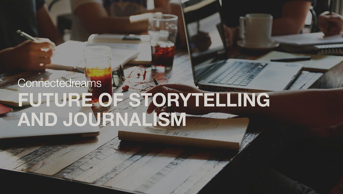 Future of Storytelling & Journalism | by Connectedreams.com ...