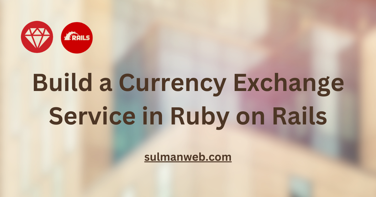 Build a Currency Exchange Service in Ruby on Rails | by Sulman Baig ...