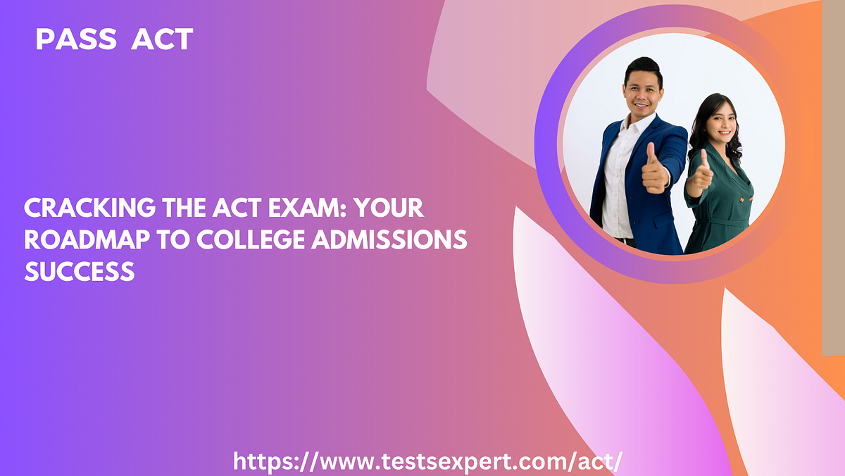 Cracking the ACT Exam: Your Roadmap to College Admissions Success | by ...