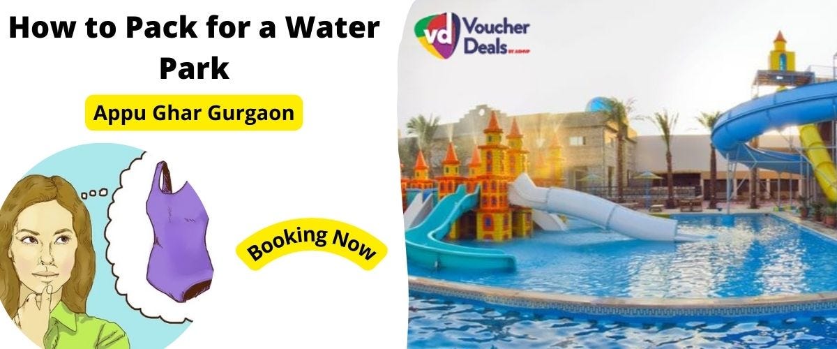 Appu Ghar Gurgaon-How to Pack for a Water Park - Water Park Deals - Medium