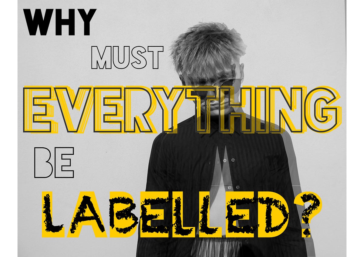 Why must everything be labelled?. “Labels are for clothes, not people ...